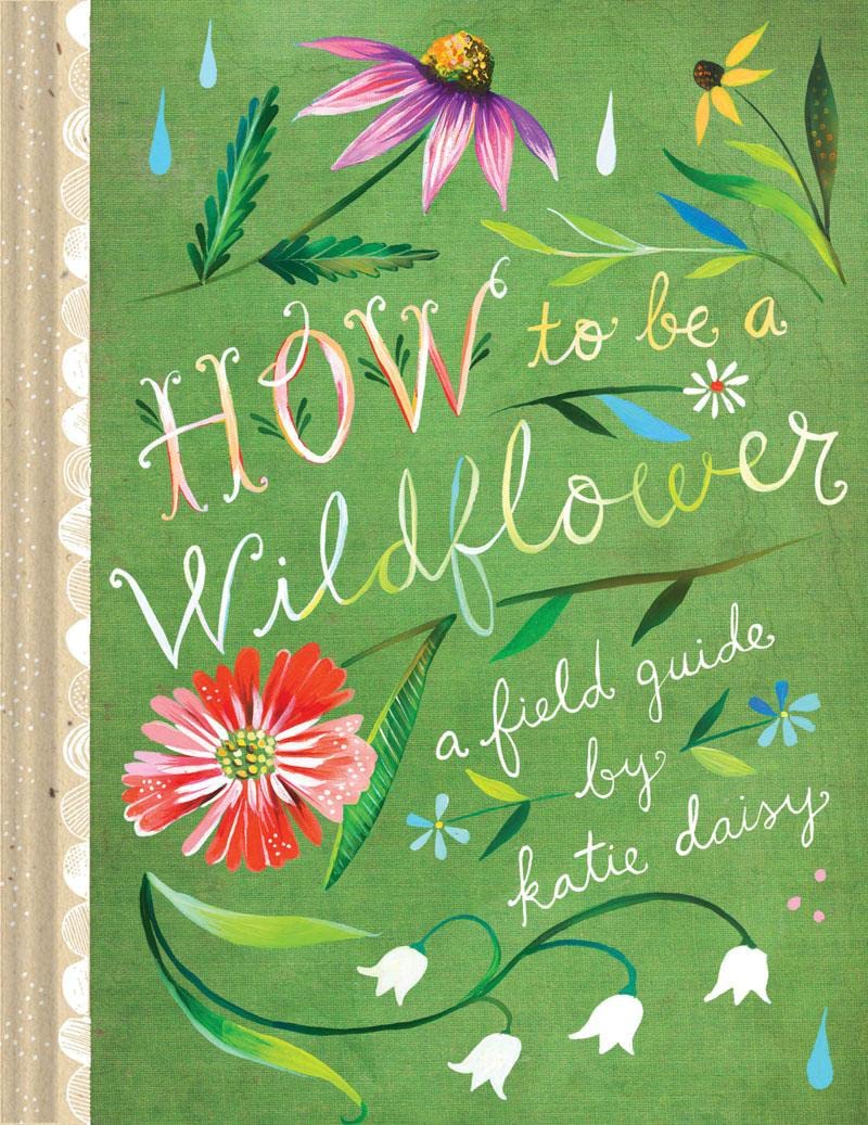 How To Be A Wildflower Katie Daisy Katie Daisy How To Be A Wildflower Katie Daisy Katie Daisy