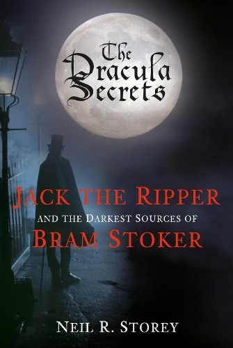 The Dracula Secrets : Jack the Ripper and the Darkest Sources of Bram ...