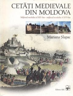 Cetati Medievale Din Moldova (Sec.XIV-XVI) - Mariana Slapac