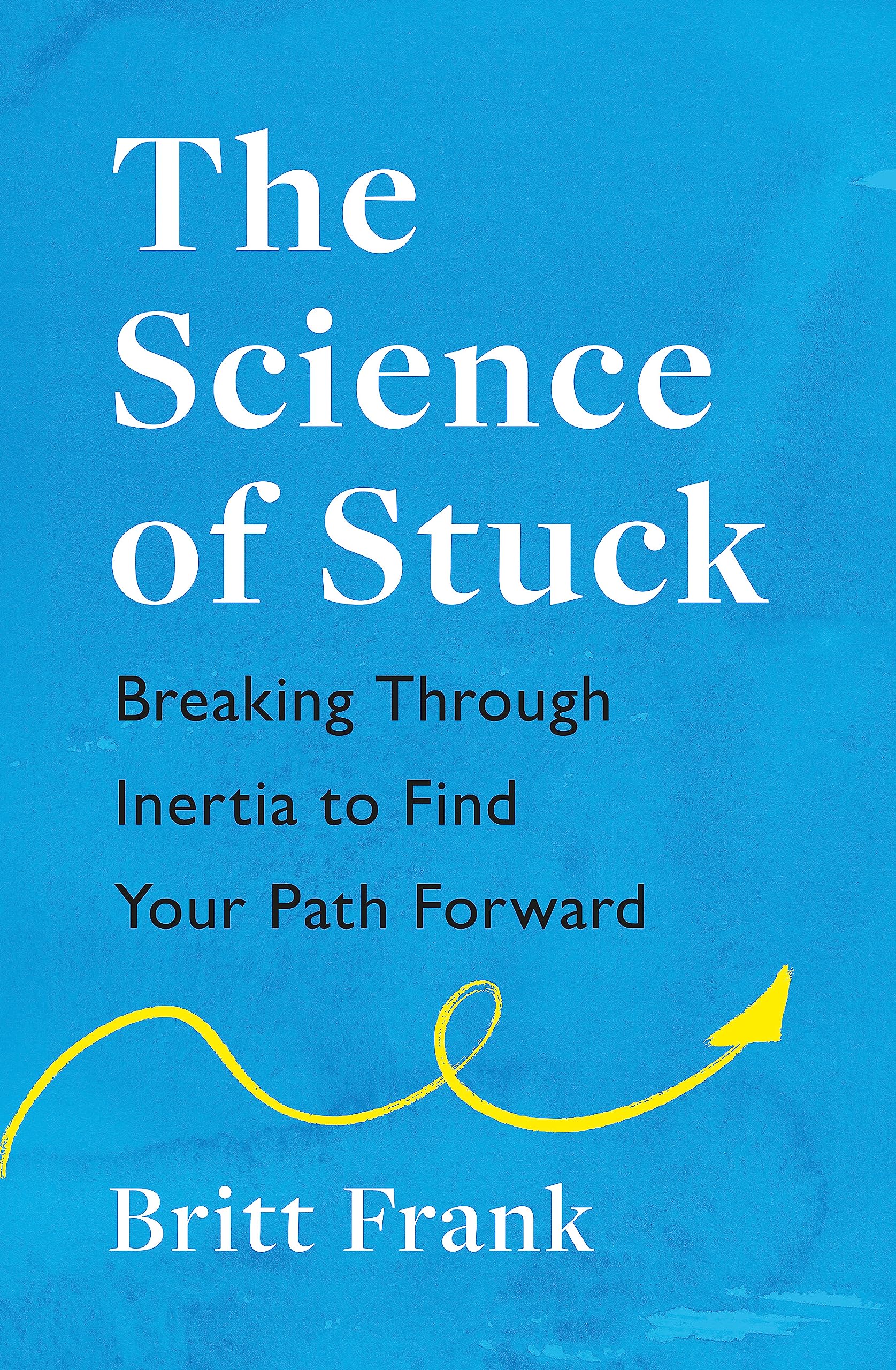 The Science of Stuck - Britt Frank
