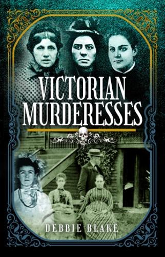 VICTORIAN MURDERESSES - Debbie Blake