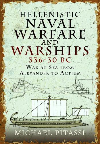 Hellenistic Naval Warfare and Warships 336-30 BC - Michael Pitassi Paul