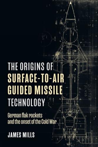Origins of Surface-to-Air Guided Missile Technology - James Mills
