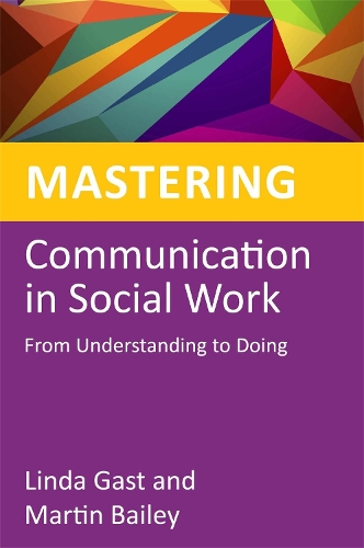 Mastering Communication in Social Work - Linda Gast, Martin Bailey