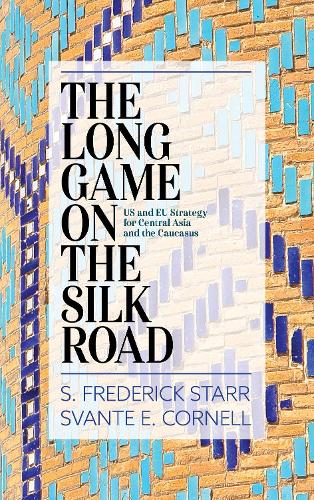 Long Game on the Silk Road - S. Frederick Starr, Svante E. Cornell
