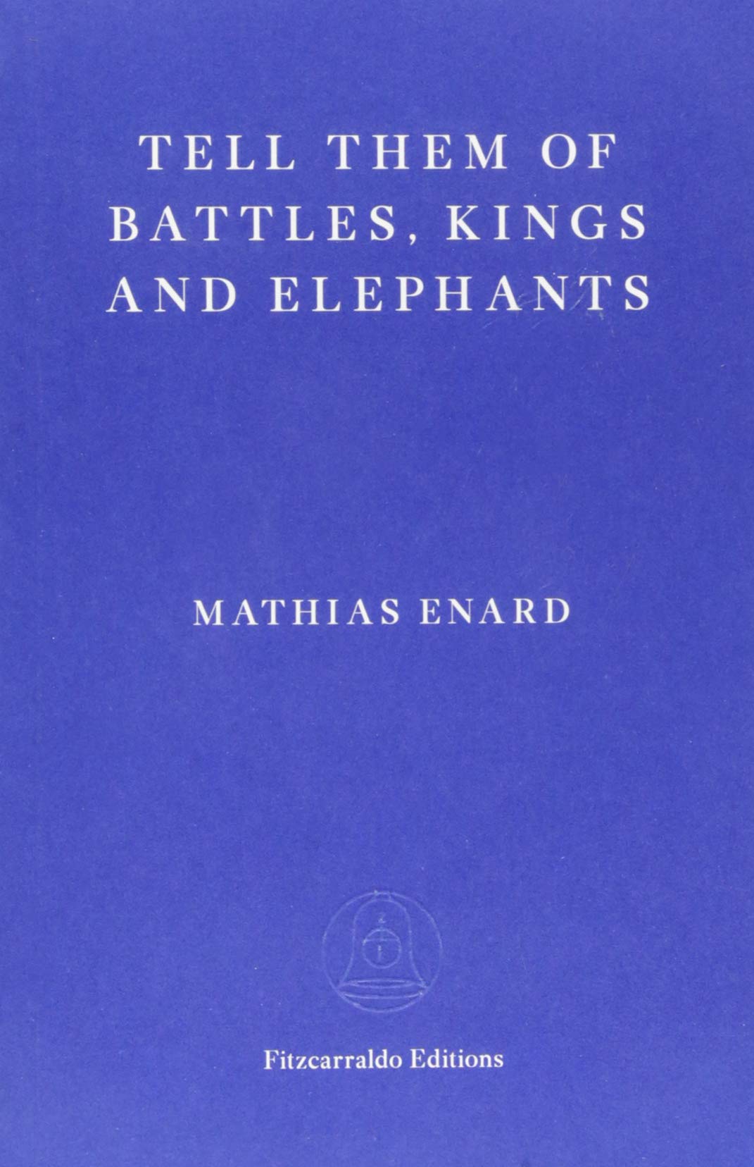 Tell Them of Battles, Kings, and Elephants - Mathias Enard
