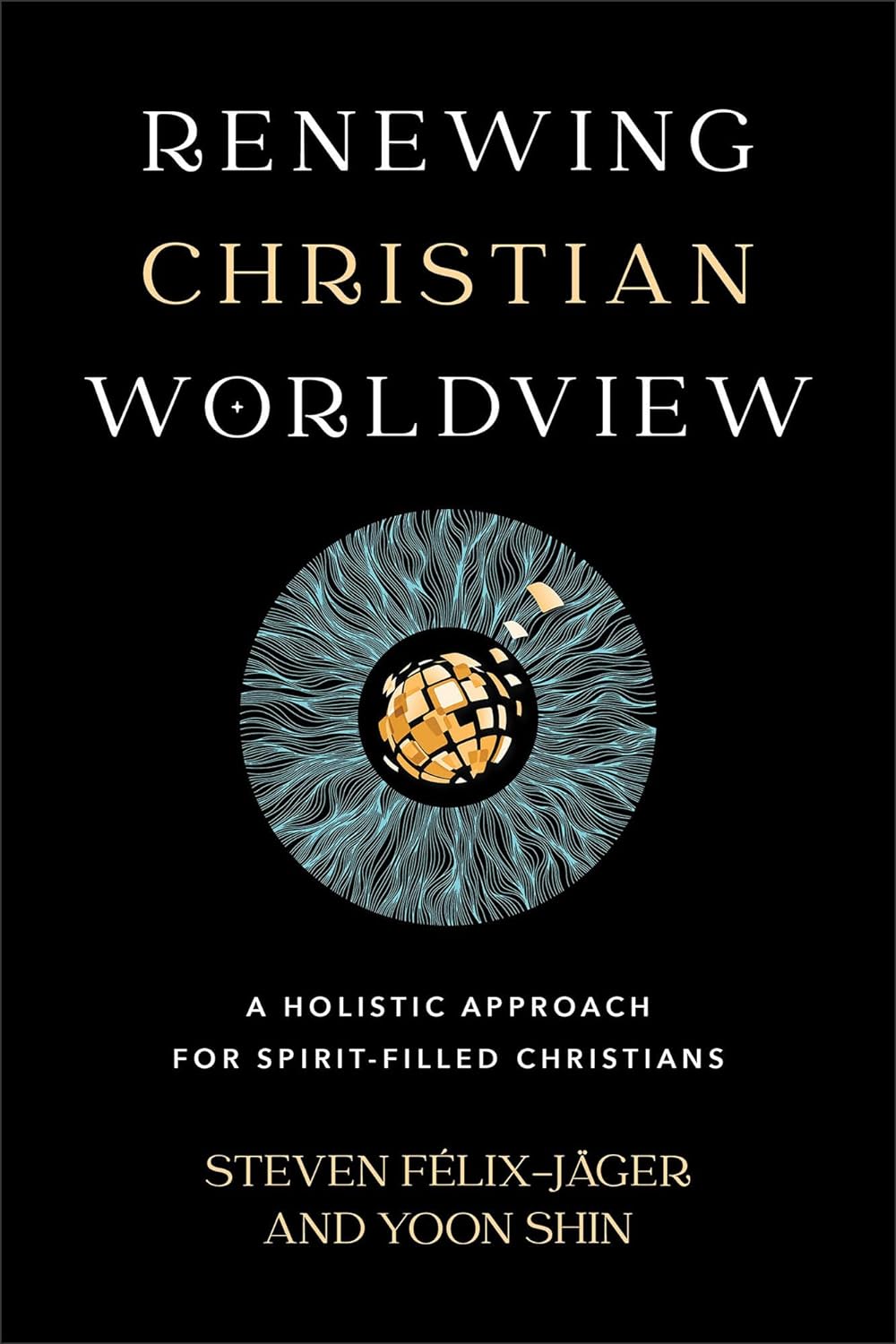Renewing Christian Worldview - Steven Felix-Jager, Yoon Shin