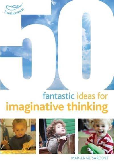 50 Fantastic Ideas for Imaginative Thinking - Marianne Sargent