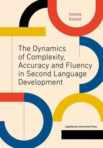 The Dynamics of Complexity, Accuracy and Fluency in Second Language Development - Iwona Kowal