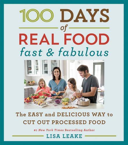 100 Days of Real Food: Fast & Fabulous - Lisa Leake