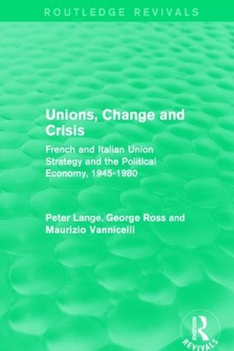 Unions, Change and Crisis - Peter Lange, George Ross, Maurizio Vannicelli