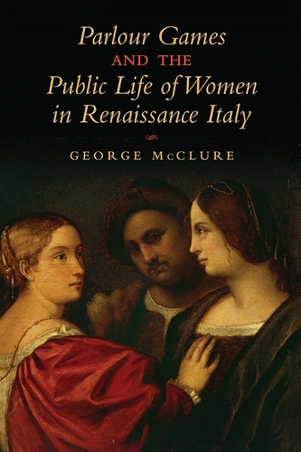 Parlour Games and the Public Life of Women in Renaissance Italy ...