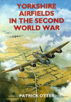 Yorkshire Airfields in the Second World War - Patrick Otter