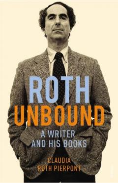 Roth Unbound - Claudia Roth Pierpont