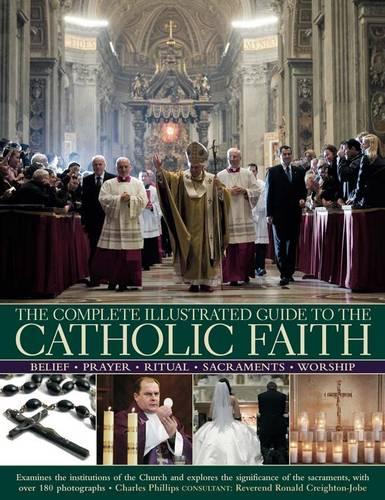 Complete Illustrated Guide to the Catholic Faith - Charles Phillips ...
