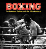 Boxing: The Greatest Fighters of the 20th Century - Chris King
