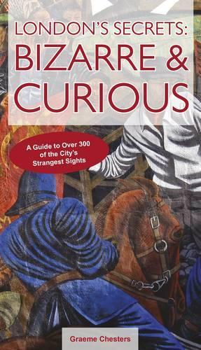 London's Secrets: Bizarre & Curious - Graeme Chesters