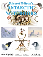 Edward Wilson's Antarctic Notebooks - David M. Wilson, Christopher Wilson