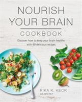Nourish Your Brain Cookbook - Rika K. Keck