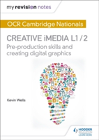 My Revision Notes: OCR Nationals in Creative iMedia L 1 / 2 - Kevin Wells