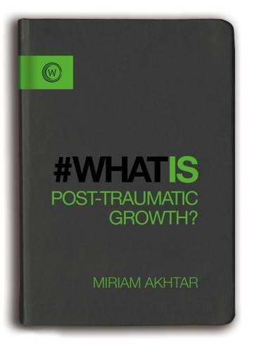 What is Post-Traumatic Growth? - Miriam Akhtar