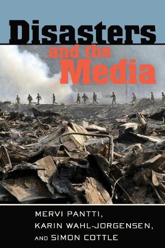 Disasters and the Media - Mervi Pantti, Karin Wahl-Jorgensen, Simon Cottle