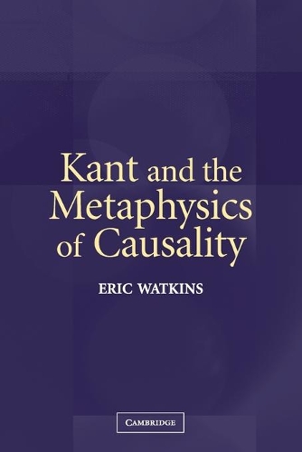Kant And The Metaphysics Of Causality - Eric Watkins