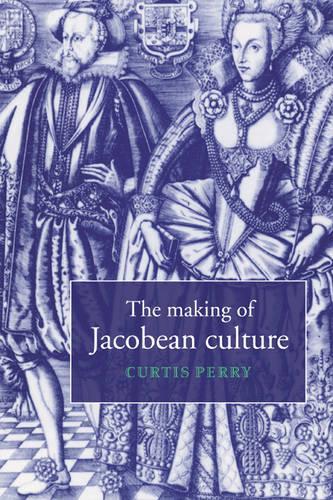The Making Of Jacobean Culture - Curtis Perry