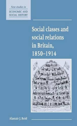 Social Classes And Social Relations In Britain 1850-1914 - Alastair J. Reid