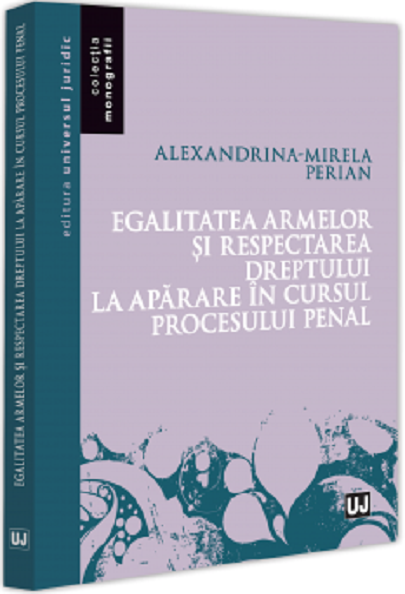 Egalitatea armelor si respectarea dreptului la aparare in cursul ...