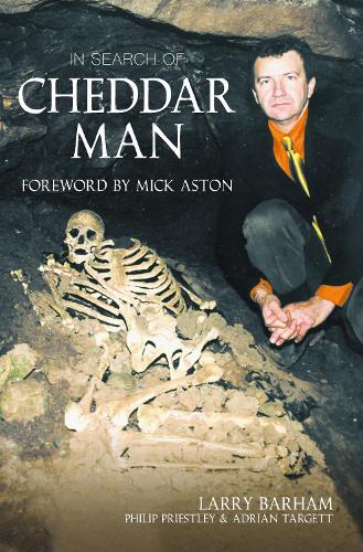 In Search of Cheddar Man - Larry Barham, Philip Priestley, Adrian Targett