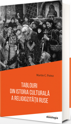 Tablouri din istoria culturala a religiozitatii ruse - Martin C. Putna