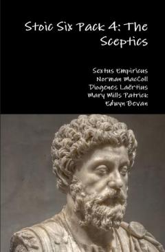 Stoic Six Pack 4: the Sceptics - Diogenes Laertius, Sextus Empiricus ...