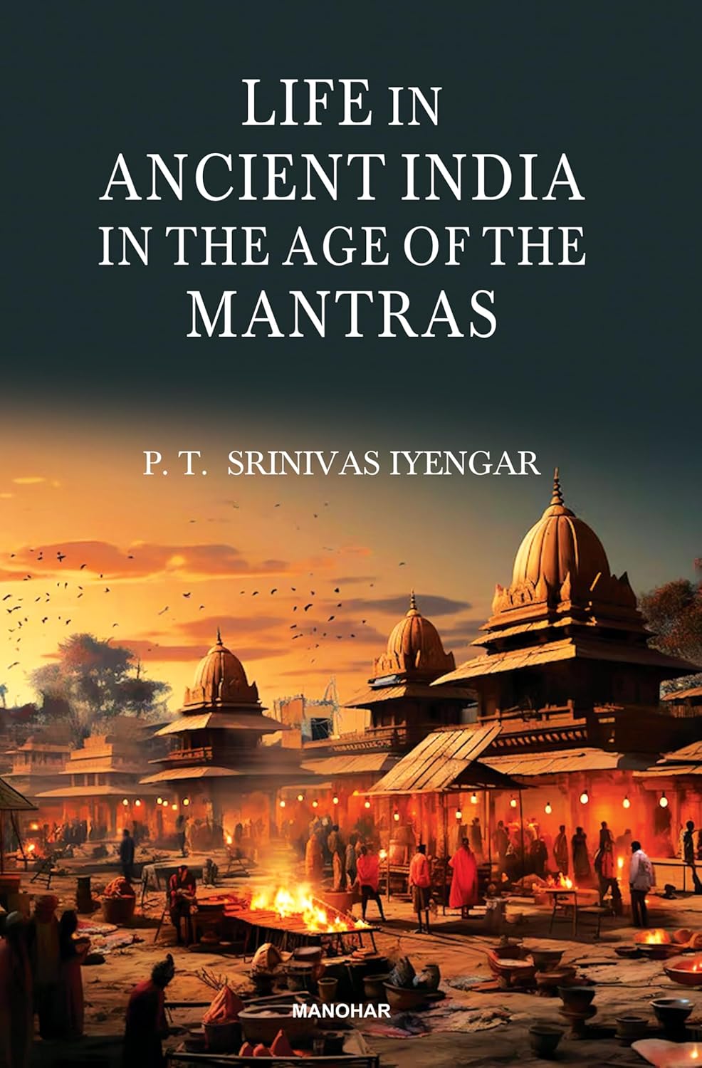 Life in Ancient India in the Age of the Mantras - P.T. Iyengar Srinivas