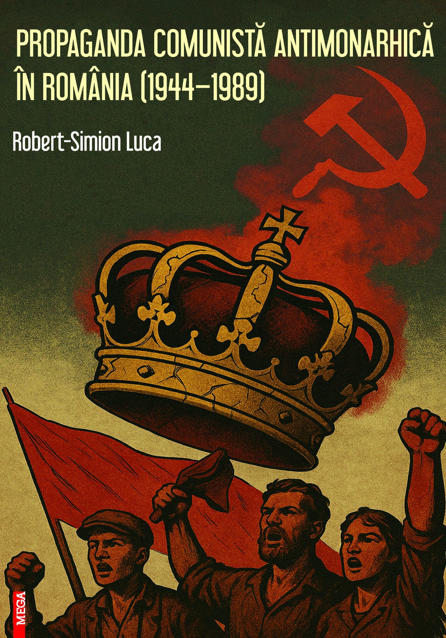 Propaganda comunista antimonarhica in Romania (1944-1989) - Robert-Simion Luca