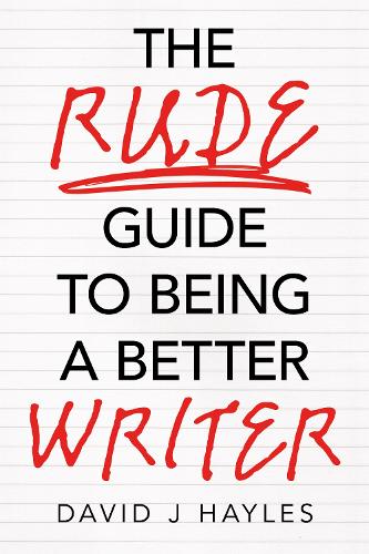 Rude Guide to Being a Better Writer - David J Hayles