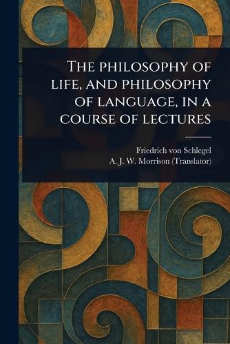 The Philosophy of Life, and Philosophy of Language, in a Course of ...