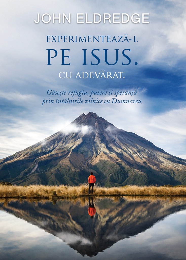 Experimenteaza-l pe Isus. Cu adevarat. - John Eldredge