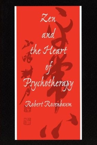 Zen and the Heart of Psychotherapy - Robert Rosenbaum