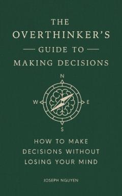 Overthinker's Guide to Making Decisions - Joseph Nguyen