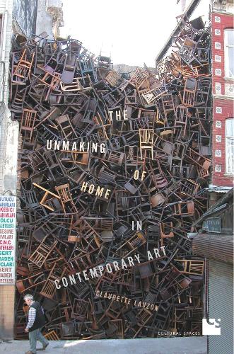 Unmaking of Home in Contemporary Art - Claudette Lauzon