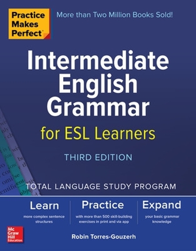 Practice Makes Perfect: Intermediate English Grammar for ESL Learners, Third Edition - Robin ...