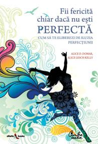 Fii fericita chiar daca nu esti perfecta - Dr. Alice D. Domar, Alice ...