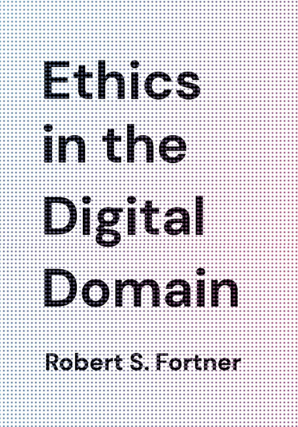 Ethics in the Digital Domain - Robert Fortner