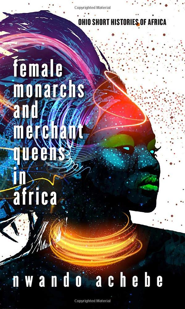 Female Monarchs and Merchant Queens in Africa - Nwando Achebe