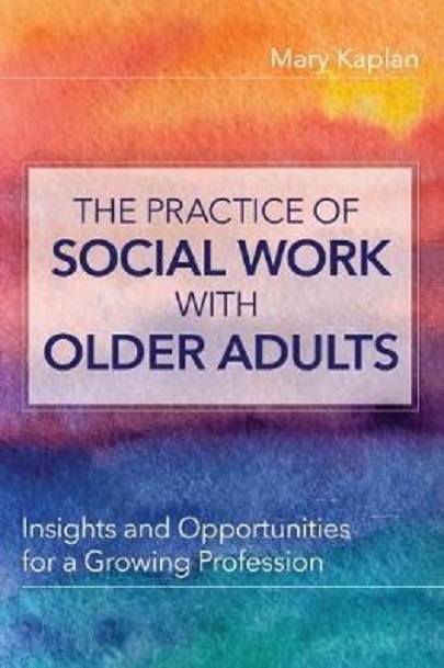 The Practice of Social Work with Older Adults - Mary Kaplan