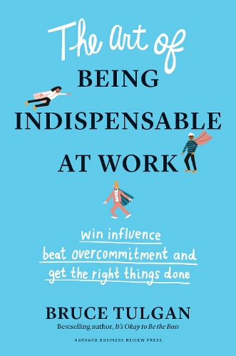 Art of Being Indispensable at Work - Bruce Tulgan