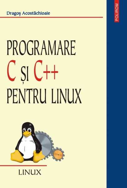 Programare C Si C++ Pentru Linux - Dragos Acostachioaie