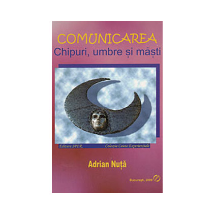 Comunicarea. Chipuri, umbre si masti - Adrian Nuta