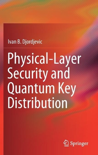 Physical-Layer Security and Quantum Key Distribution - Ivan B. Djordjevic